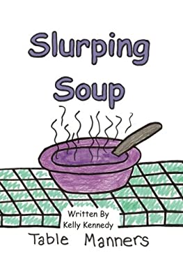 Slurping Soup: Table Manners book by Kelly Kennedy: 9780615756356