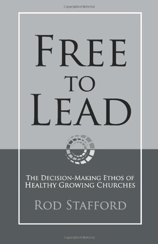Free to Lead : The Decision-Making Ethos of Healthy Growing Churches ...