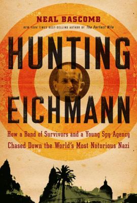 Hunting Eichmann : How a Band of Survivors and a Young Spy Agency ...