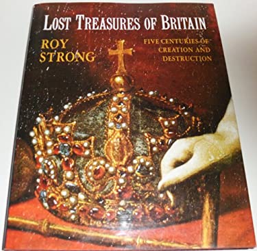Lost Treasures of Britain : Five Centuries of Creation and Destruction ...