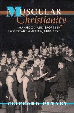Muscular Christianity : Manhood and Sports in Protestant America, 1880 ...