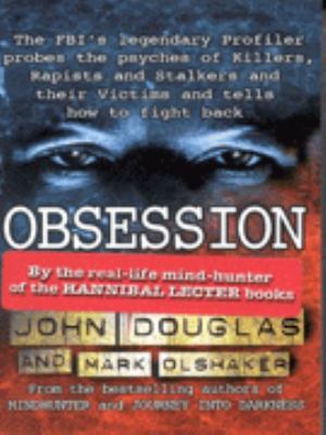 Obsession : The FBI's Legendary Profiler Probes the Psyches of Killers ...