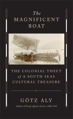 The Magnificent Boat : The Colonial Theft of a South Seas Cultural ...