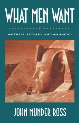 What Men Want : Mothers, Fathers, and Manhood used book by John M. Ross ...
