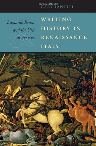Writing History in Renaissance Italy : Leonardo Bruni and the Uses of ...