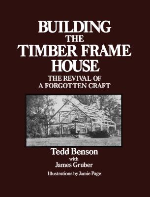 Building the Timber Frame House : The Revival of a Forgotten Craft used ...