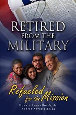Retired from the Military, Refueled for the Mission book by Andrea ...