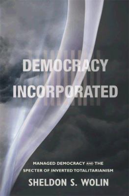 Democracy Incorporated : Managed Democracy and the Specter of Inverted ...