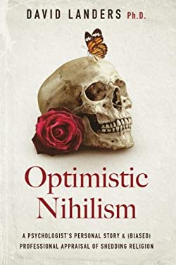 Optimistic Nihilism : A Psychologist's Personal Story and (Biased ...