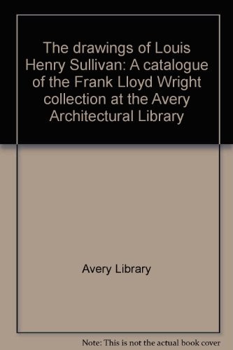 The Drawings of Louis Henry Sullivan : A Catalogue of the Frank Lloyd ...