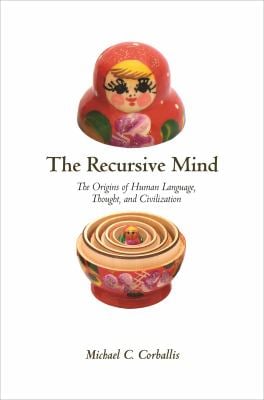 The Recursive Mind : The Origins of Human Language, Thought, and ...