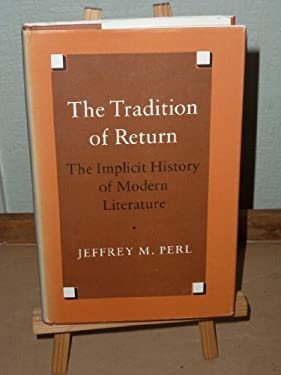 The Tradition of Return : The Implicit History of Modern Literature ...