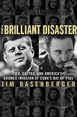 The Brilliant Disaster : JFK, Castro, and America's Doomed Invasion of ...