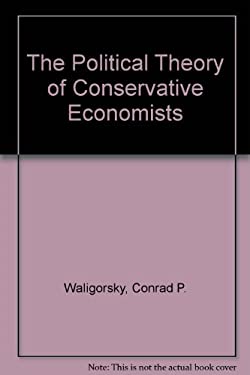The Political Theory of Conservative Economists used book by Conrad ...