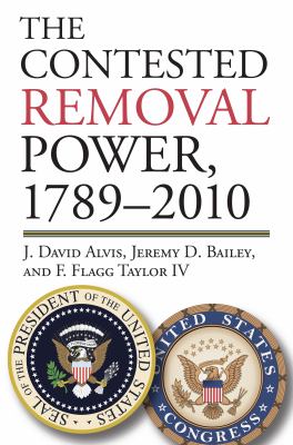 The Contested Removal Power, 1789-2010 used book by Jeremy D. Bailey ...