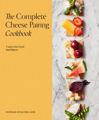The Complete Cheese Pairing Cookbook book by Morgan McGlynn Carr ...