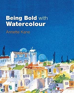 Being Bold with Watercolour used book by Robin Capon, Annette Kane ...