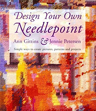 Design Your Own Needlepoint : Simple Ways to Create Pictures, Patterns ...