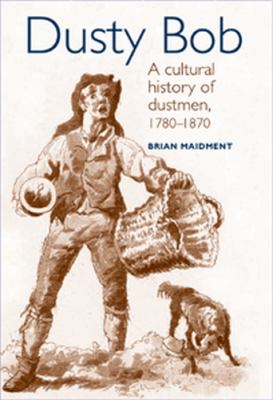 Dusty Bob : A Cultural History of Dustmen, 1780-1870 book by Brian ...