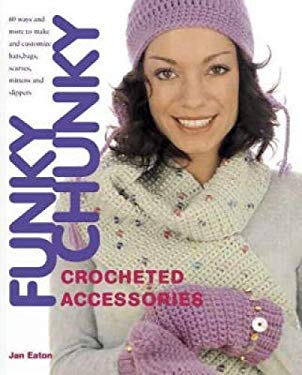 Funky Chunky Crocheted Accessories : 60 Ways and More to Make and ...