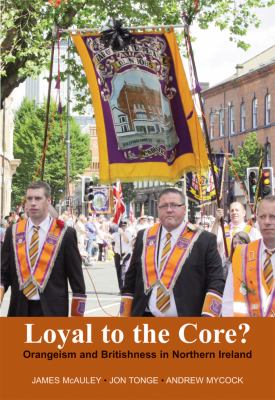 Loyal to the Core? : Orangeism and Britishness in Northern Ireland used ...