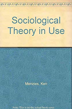Sociological Theory in Use book by Ken Menzies: 9780710008923