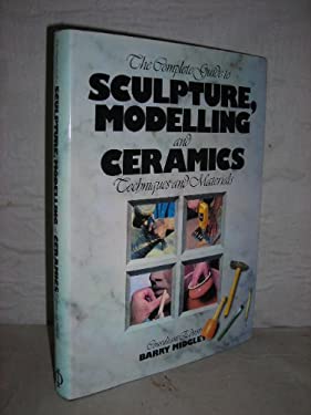 The Complete Guide to Sculpture, Modelling and Ceramics : Techniques ...