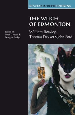 The Witch of Edmonton : By William Rowley, Thomas Dekker and John Ford ...