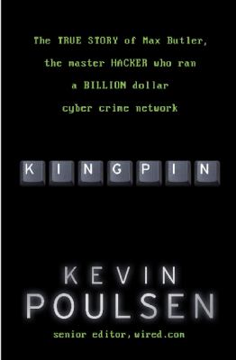 Kingpin : The True Story of Max Butler, the Master Hacker Who Ran a ...