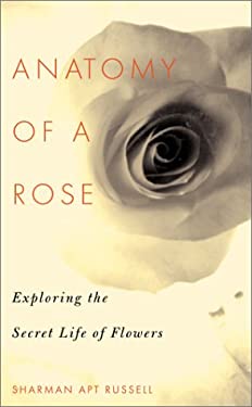 Anatomy of a Rose : Exploring the Secret Life of Flowers used book by ...