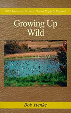 Growing Up Wild: Wild Moments from a Heron Roper's Resume book by Bob ...