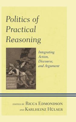 Politics of Practical Reasoning : Integrating Action, Discourse, and ...