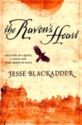 Raven's Heart: A Story of a Quest, a Castle and Mary Queen of Scots ...