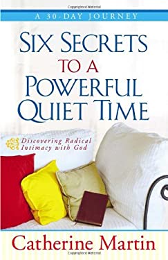 Six Secrets to a Powerful Quiet Time book by Catherine Martin ...