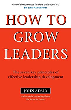 How to Grow Leaders : The Seven Key Principles of Effective Leadership ...