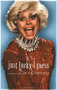 Just Lucky I Guess : A Memoir of Sorts used book by Carol Channing: 9780743216067