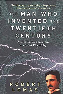 Man Who Invented the Twentieth Century : Nikola Tesla, Forgotten Genius ...