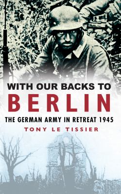 With Our Backs to Berlin : The Germany Army in Retreat 1945 copy by ...