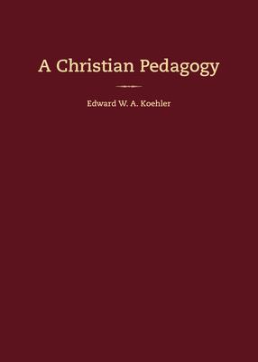 A Christian Pedagogy book by Edward W. Koehler: 9780758662767