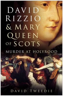 David Rizzio and Mary Queen of Scots : Murder at Holyrood used book by ...