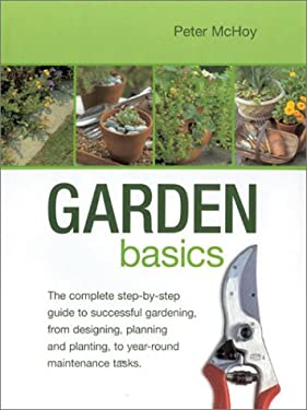 Garden Basics : The Complete Step-by-Step Guide to Successful Gardening ...