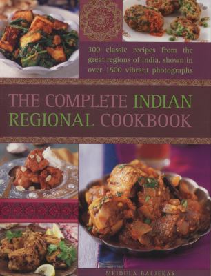 The Complete Indian Regional Cookbook : 300 Classic Recipes from the ...