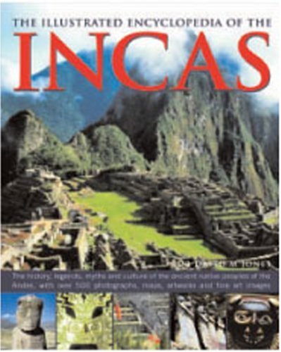 The Illustrated Encyclopedia of the Incas : The History, Legends, Myths ...