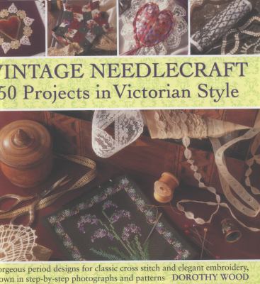 Vintage Needlecraft : 50 Projects in Victorian Style - Gorgeous Period ...