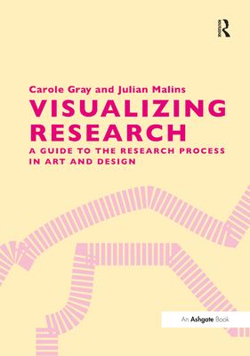 Visualizing Research : A Guide to the Research Process in Art and ...