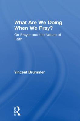 What Are We Doing When We Pray? : On Prayer and the Nature of Faith ...