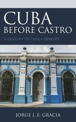 Cuba Before Castro : A Century of Family Memoirs book by Jorge J. E ...