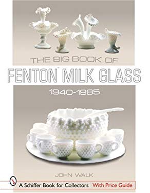 The Big Book of Fenton Milk Glass, 1940-1985 book by John Walk ...