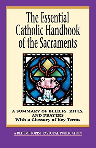 The Essential Catholic Handbook of the Sacraments : A Summary of ...