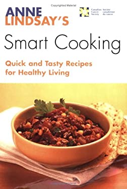 Anne Lindsay's Smart Cooking : Quick and Tasty Recipes for Healthy ...